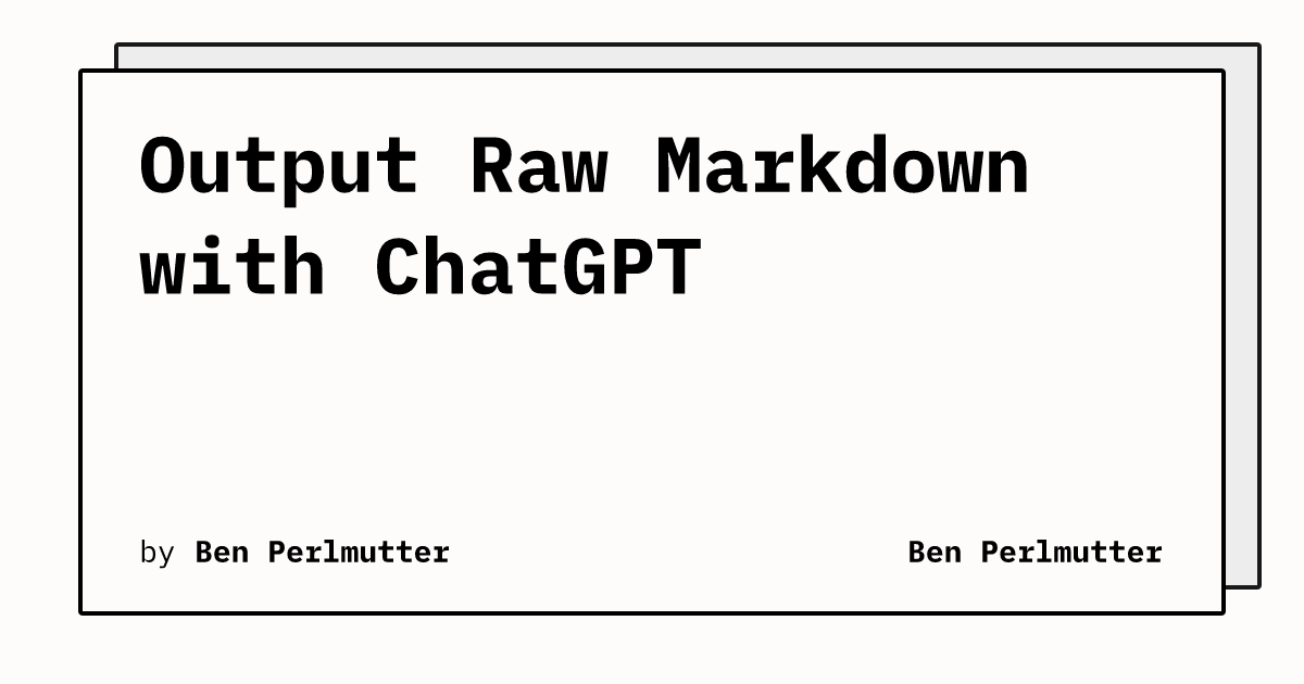 Output Raw Markdown with ChatGPT | Ben Perlmutter